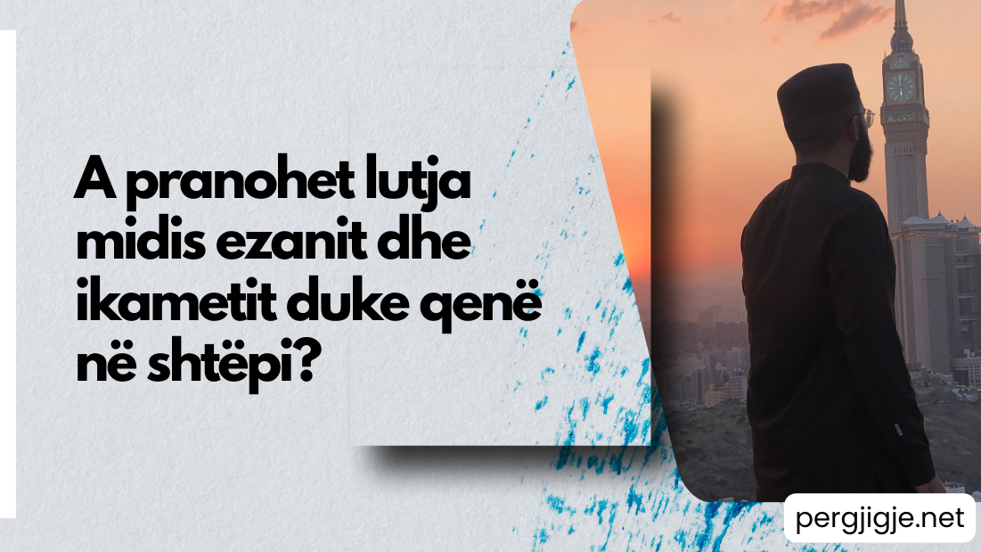 A pranohet lutja midis ezanit dhe ikametit duke qenë në shtëpi ...